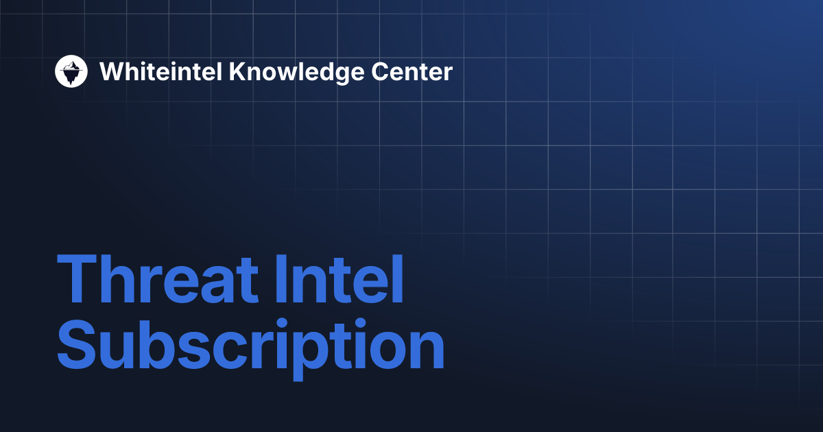 Threat Intel Subscription | Whiteintel Knowledge Center