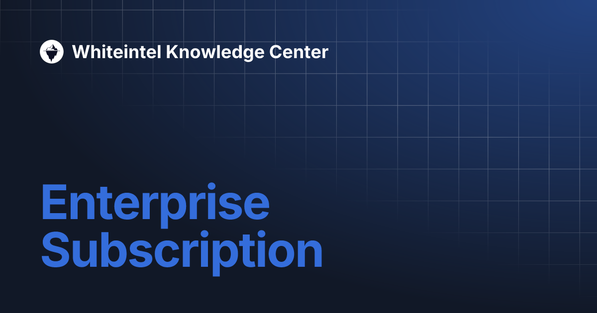 Enterprise Subscription | Whiteintel Knowledge Center